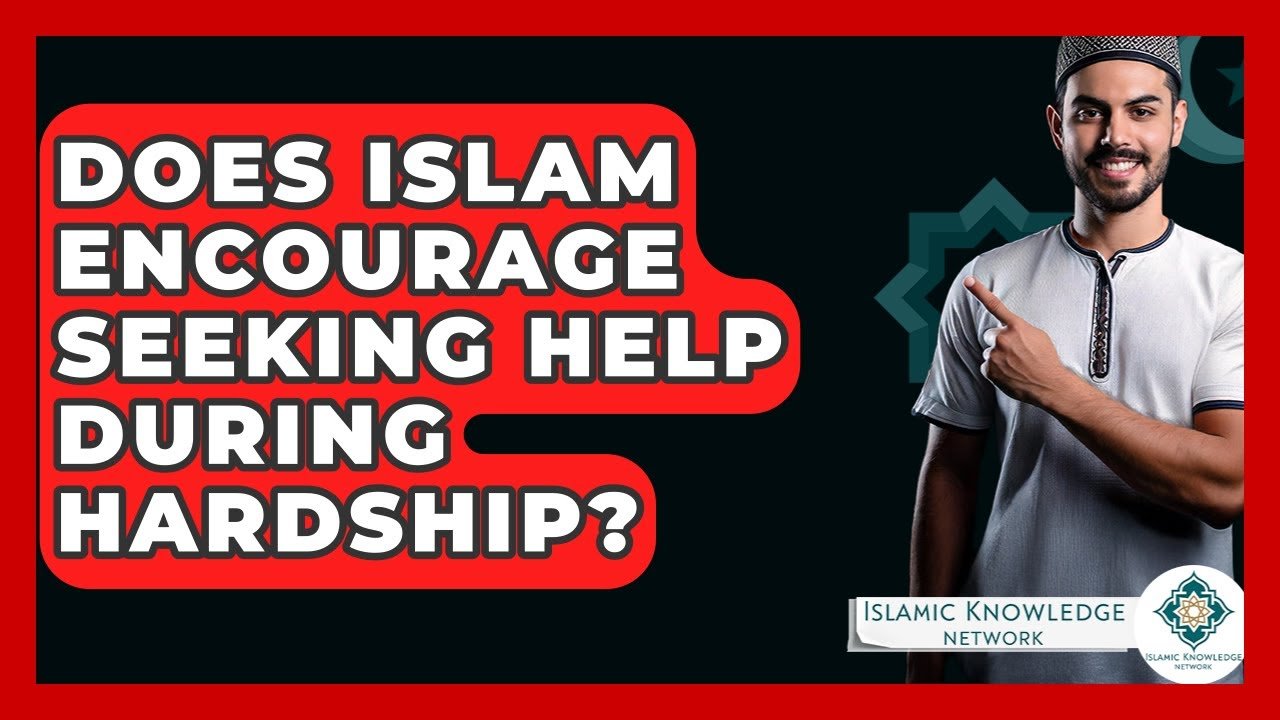 Does Islam Encourage Seeking Help in Times of Hardship?