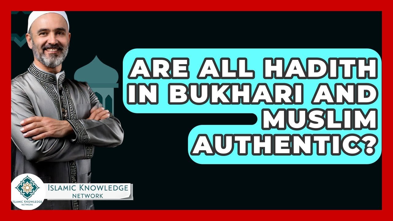 Are All Hadith in Bukhari and Muslim Truly Authentic?