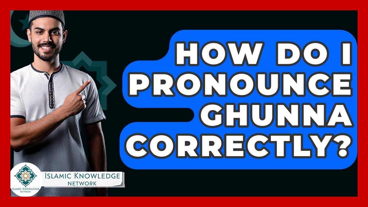 How Do I Pronounce Ghunna Correctly in Islamic Terms?