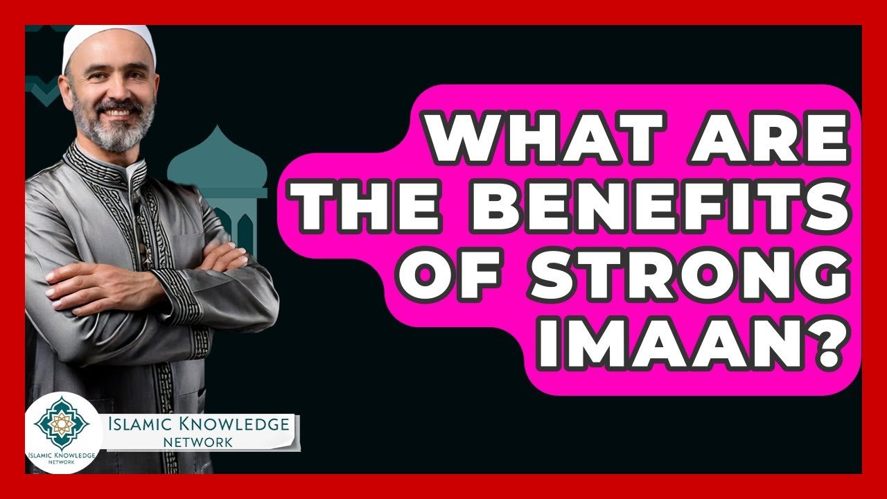 What Are the Key Benefits of Strong Imaan in Islam?
