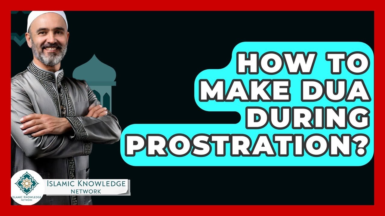 How to Make Dua During Prostration? A Guide for Muslims