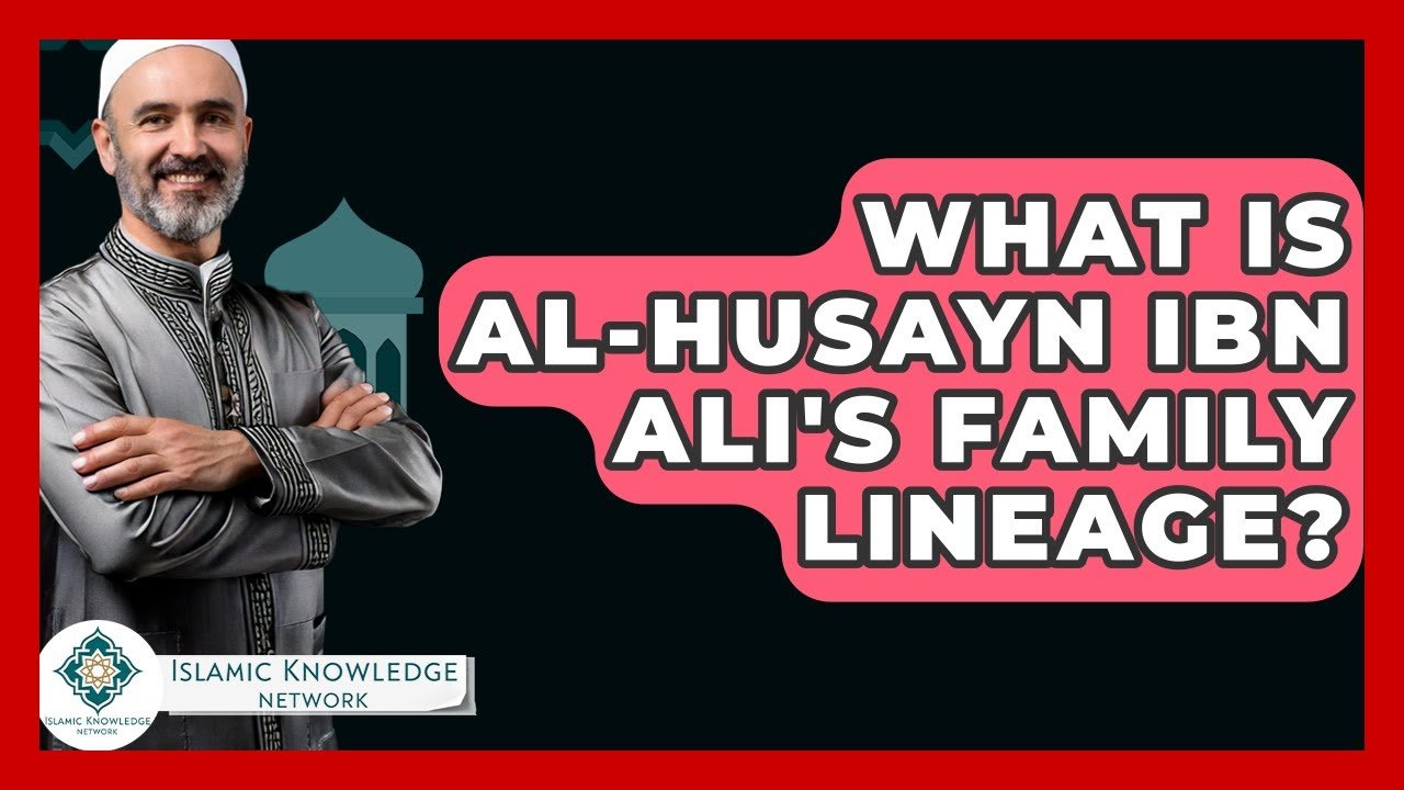 What Is Al-Husayn Ibn Ali's Family Lineage in Islam?