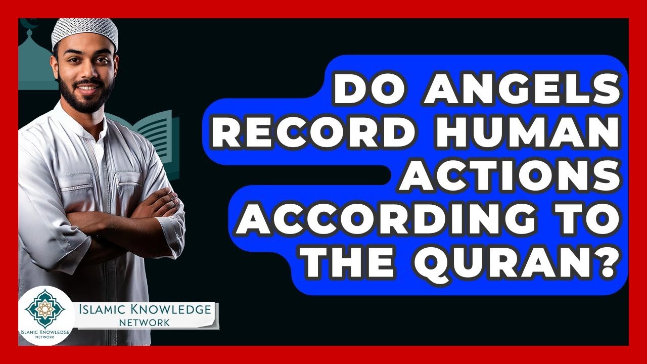 Do Angels Record Human Actions According to the Quran?