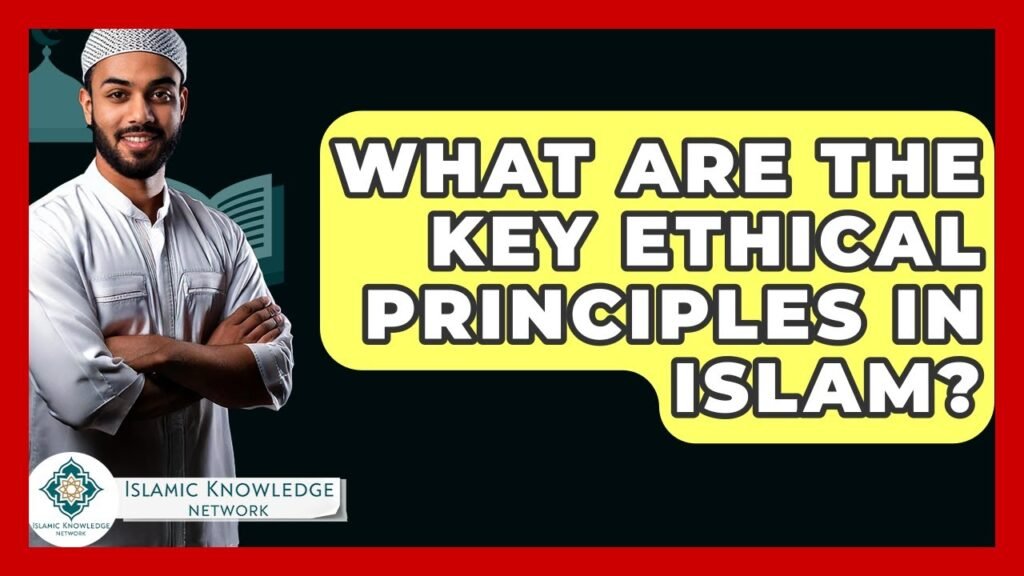 What Are the Key Ethical Principles in Islam?